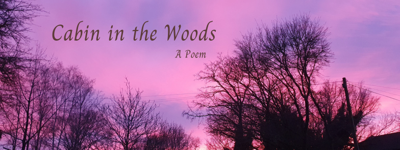 Cabin in the Woods – A Poem – Dlvan's Thoughts